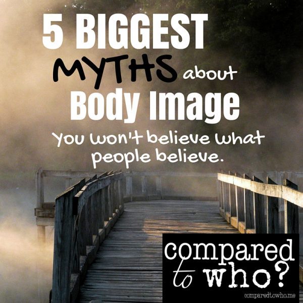 Five BIG Myths About Body Image | Compared to Who? Body Image Help for ...