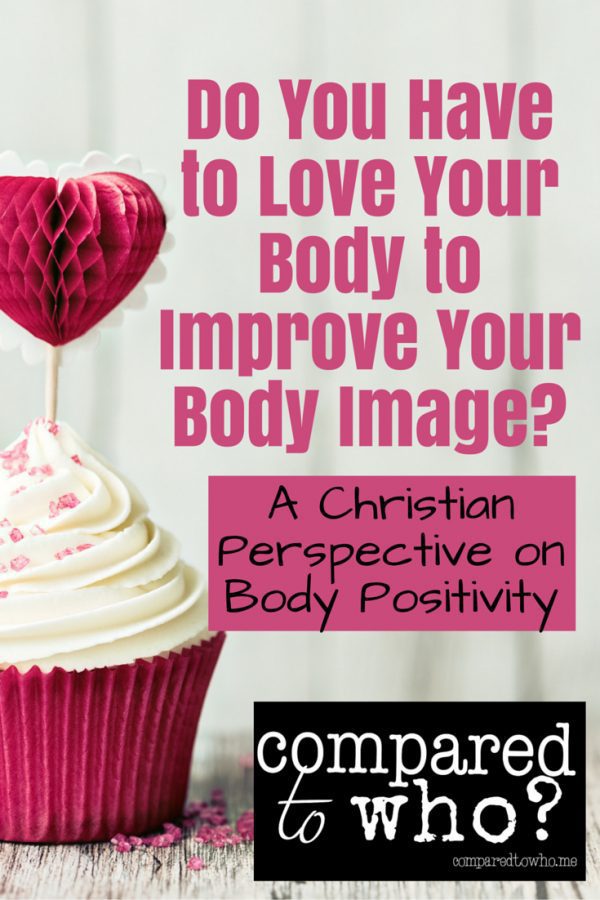 Do You Have to 'Love' Your Body? A Christian Perspective on Body ...