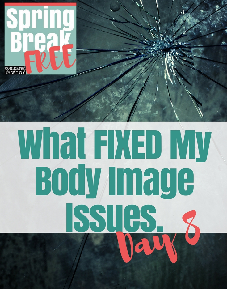 What Fixed My Body Image Issues: Spring Break Free Day 8 | Compared to ...