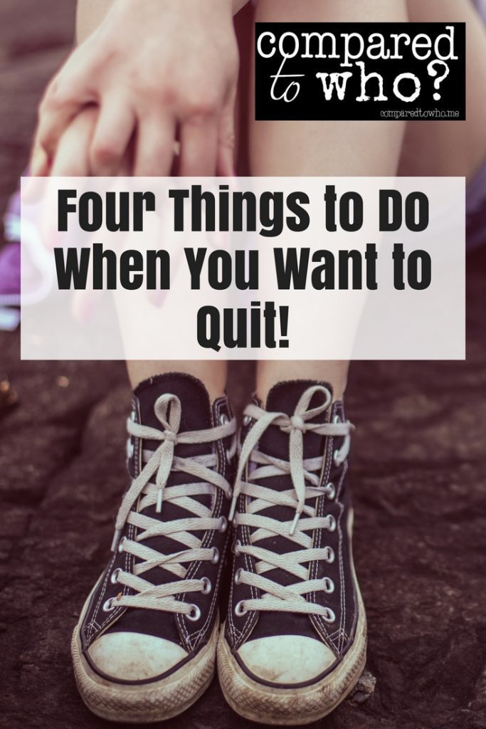 Four Things to Do When You Want to Quit | Compared to Who? Body Image ...