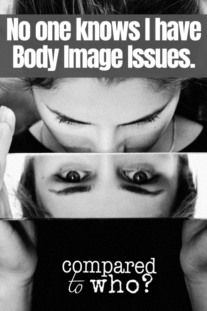 Why No One Knows I Have Body Image Issues | Compared to Who? Body Image ...